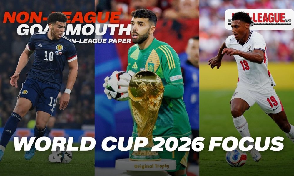 New Non-League Goalmouth: World Cup 2026 Focus – Our thoughts & Non ...