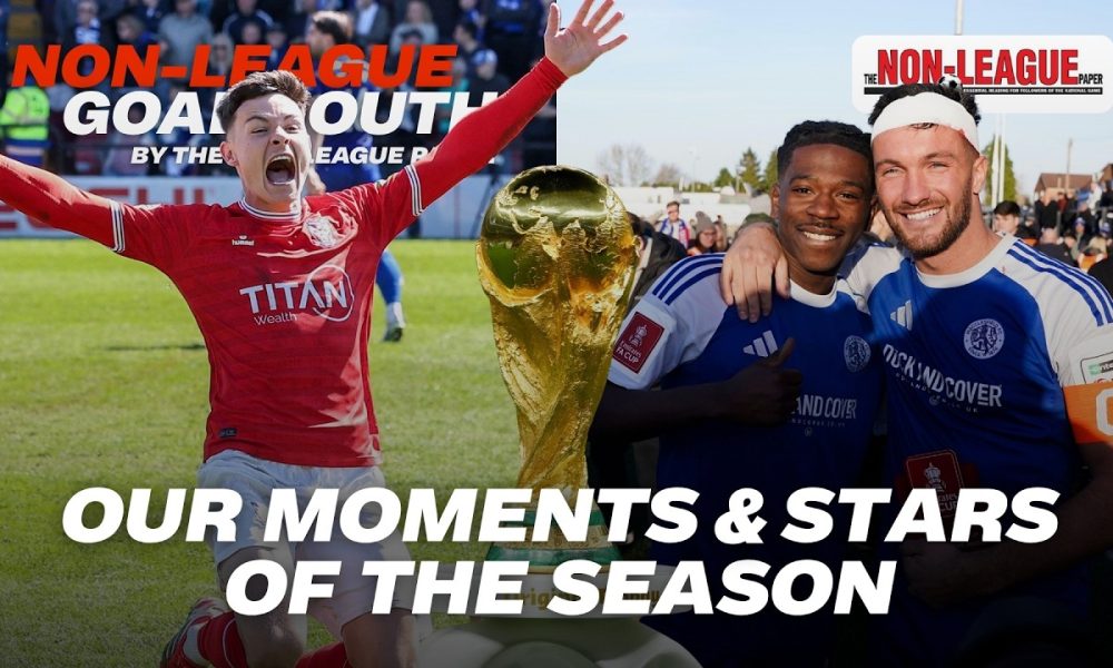 New Non-League Goalmouth: Our moments & standout stars of the season ...